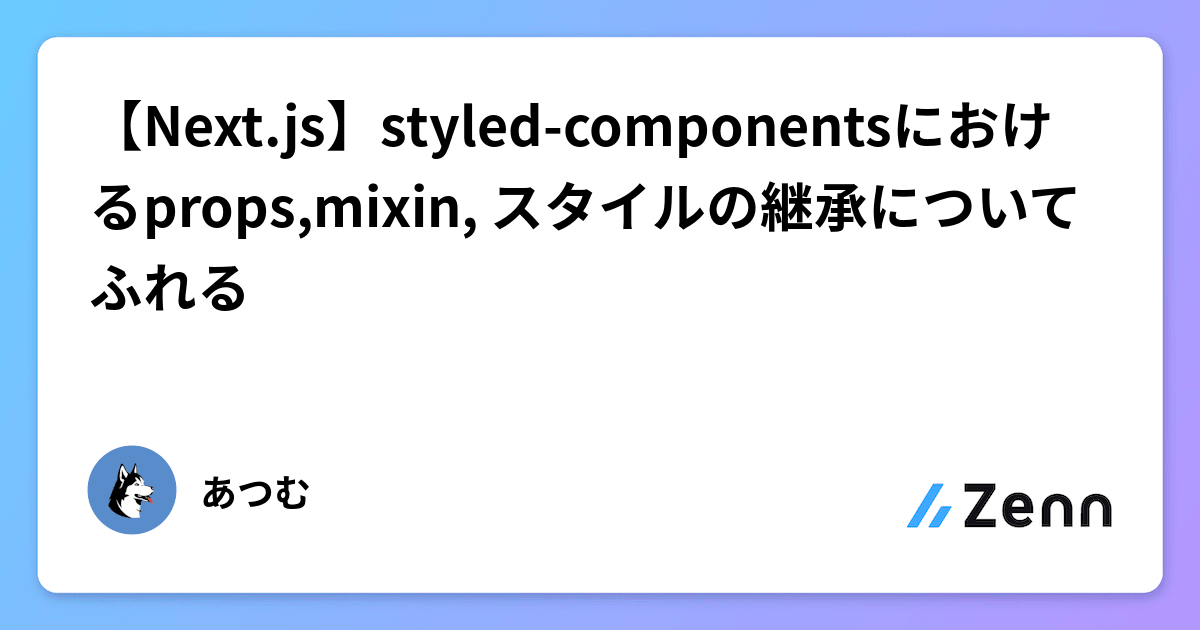 【Next.js】styled-componentsにおけるprops,mixin, スタイルの継承についてふれる
