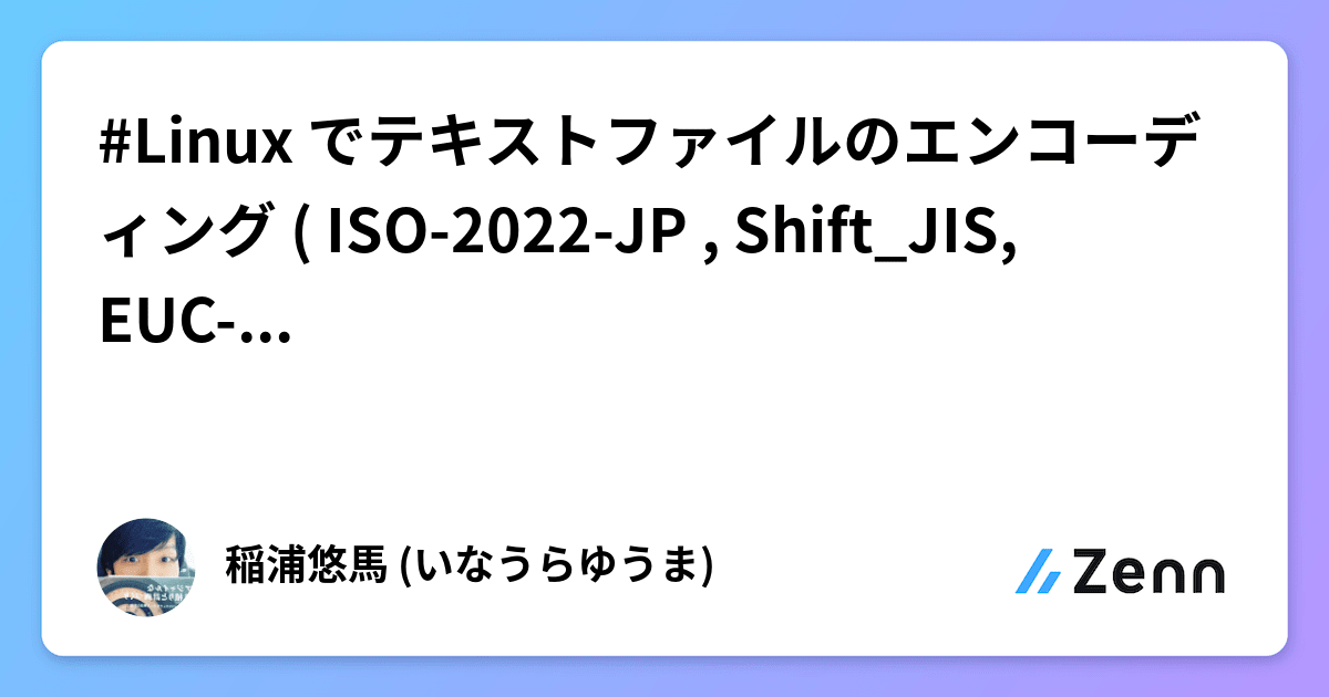 #Linux でテキストファイルのエンコーディング ( ISO-2022-JP , Shift_JIS, EUC-JP , UTF-8 or