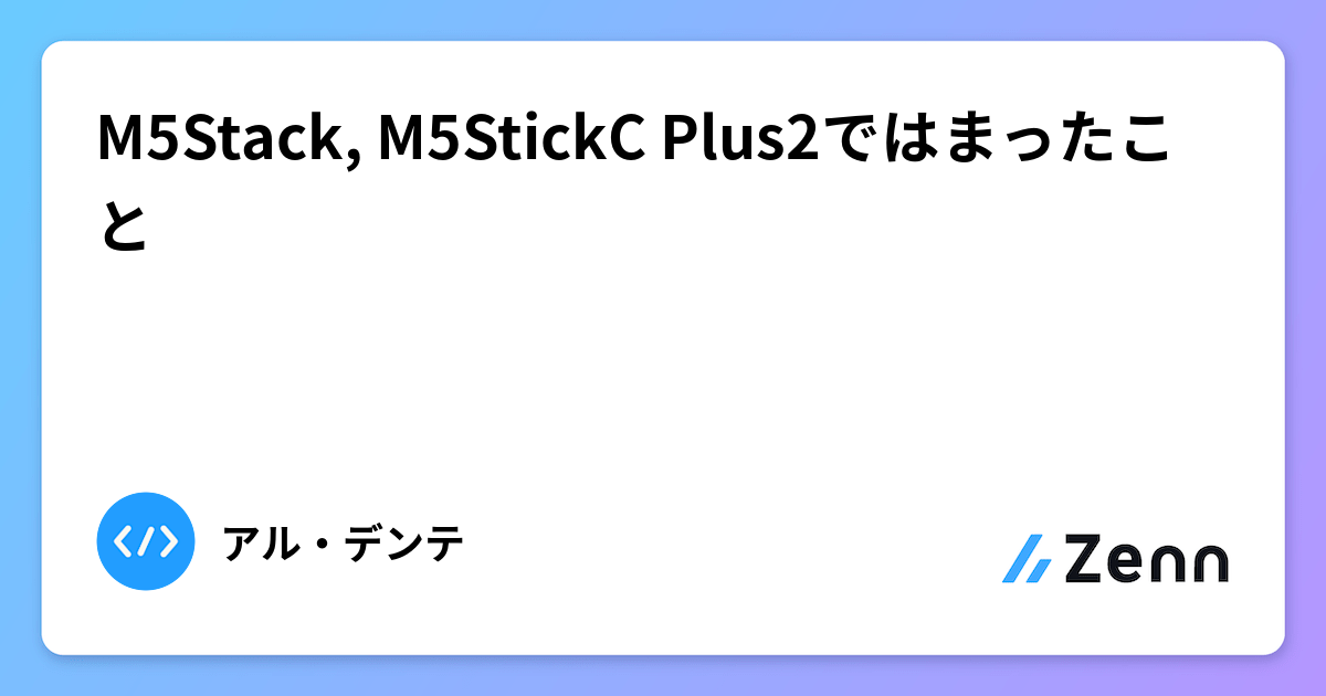 M5Stack, M5StickC Plus2ではまったこと