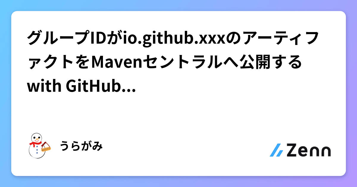 グループIDがio.github.xxxのアーティファクトをMavenセントラルへ公開する with GitHub Actions