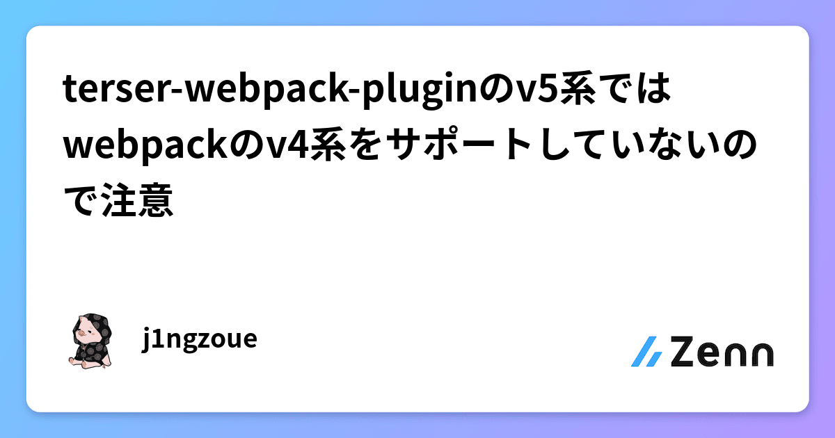 terser-webpack-pluginのv5系ではwebpackのv4系をサポートしていないので注意