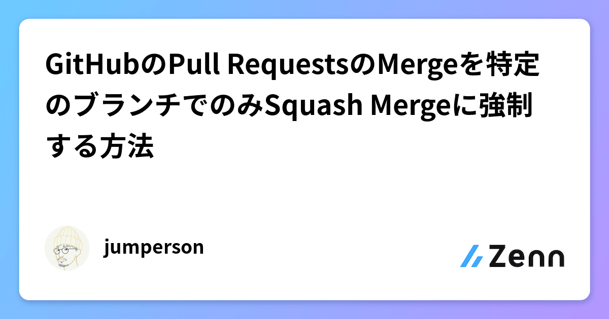 GitHubのPull RequestsのMergeを特定のブランチでのみSquash Mergeに強制する方法