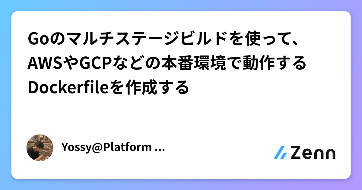 Goのマルチステージビルドを使って、AWSやGCPなどの本番環境で動作するDockerfileを作成する