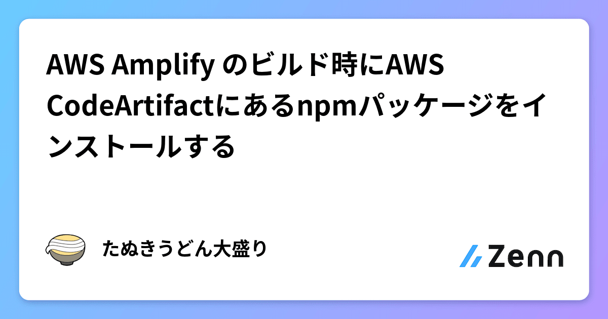 AWS Amplify のビルド時にAWS CodeArtifactにあるnpmパッケージをインストールする