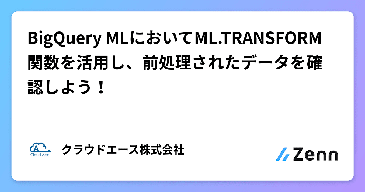 BigQuery MLにおいてML.TRANSFORM関数を活用し、前処理されたデータを確認しよう！