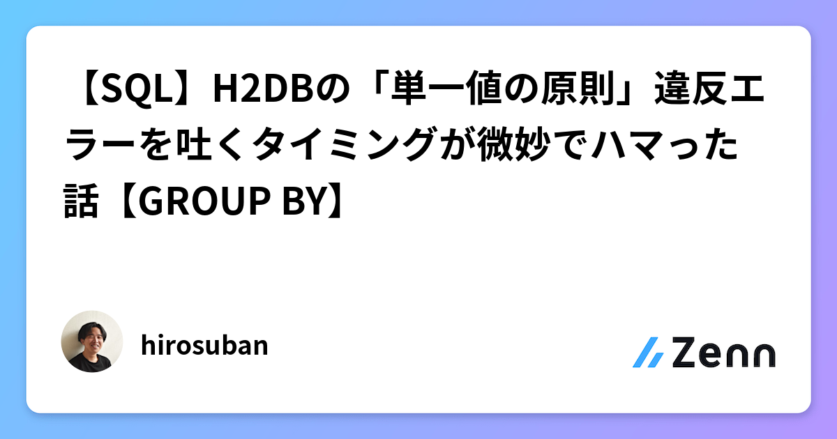 【SQL】H2DBの「単一値の原則」違反エラーを吐くタイミングが微妙でハマった話【GROUP BY】