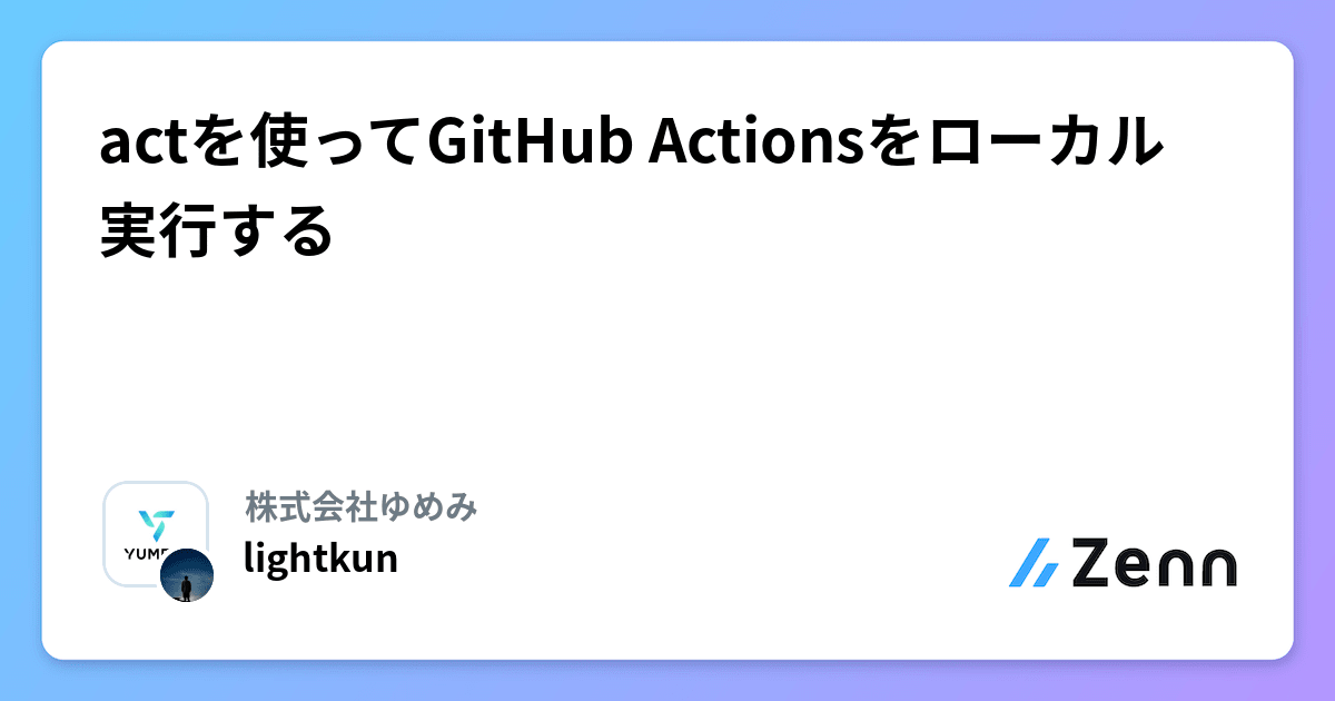 actを使ってGitHub Actionsをローカル実行する