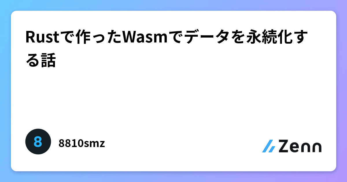 Rustで作ったWasmでデータを永続化する話