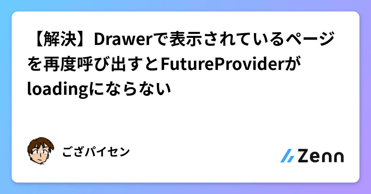 【解決】Drawerで表示されているページを再度呼び出すとFutureProviderがloadingにならない