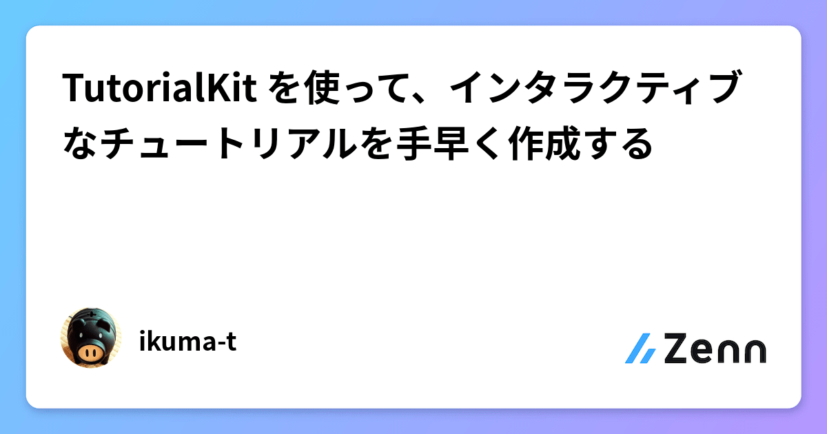 TutorialKit を使って、インタラクティブなチュートリアルを手早く作成する