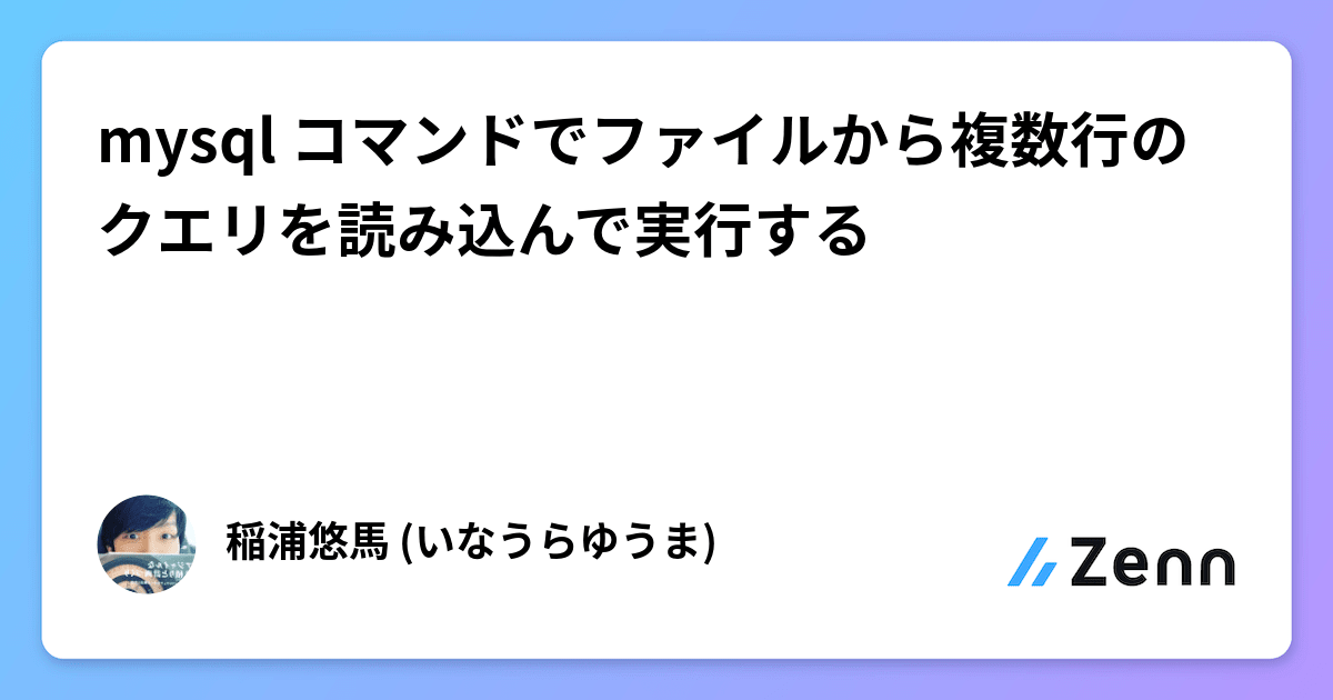 Mysql コマンドでファイルから複数行のクエリを読み込んで実行する 