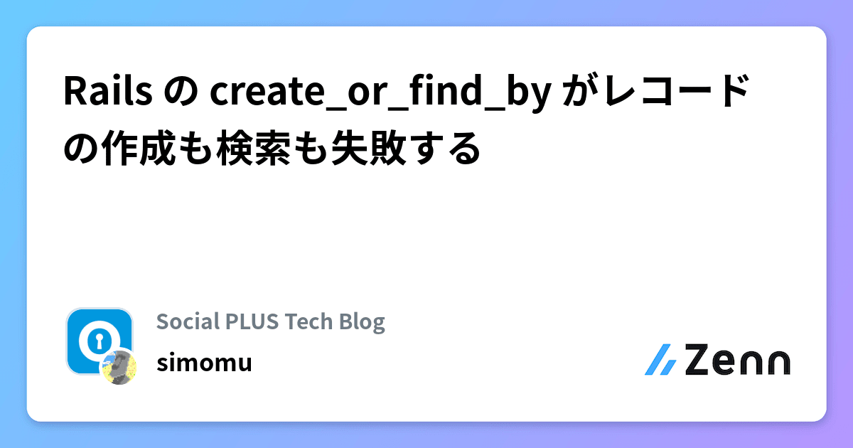 Rails の create_or_find_by がレコードの作成も検索も失敗する