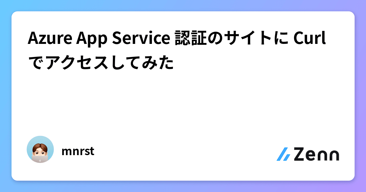 Azure App Service 認証のサイトに Curl でアクセスしてみた