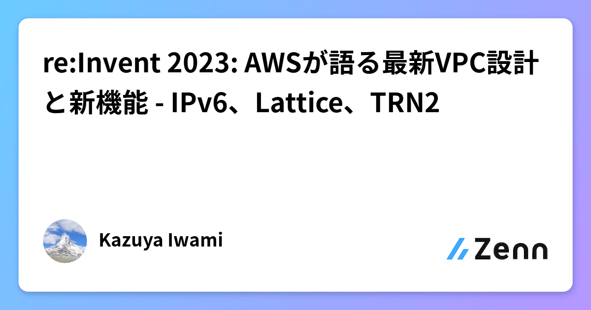 re:Invent 2023: AWSが語る最新VPC設計と新機能 - IPv6、Lattice、TRN2