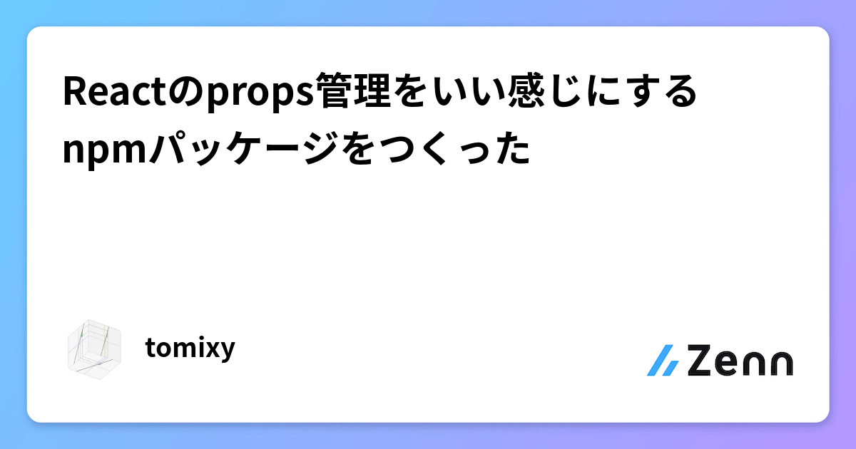 Reactのprops管理をいい感じにするnpmパッケージをつくった