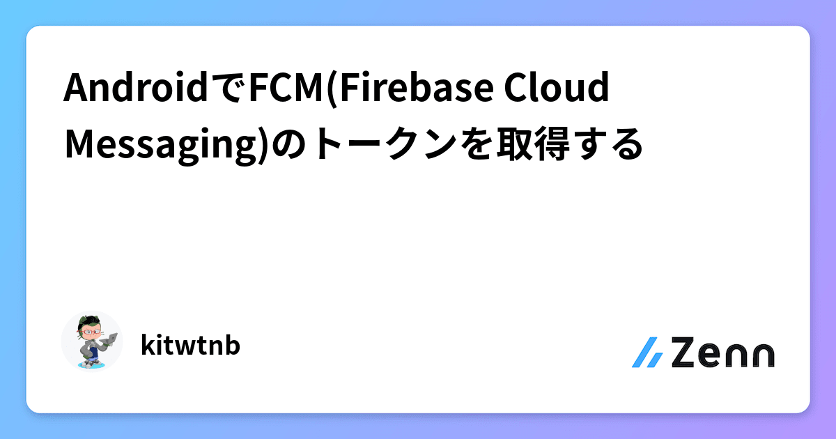 AndroidでFCM(Firebase Cloud Messaging)のトークンを取得する