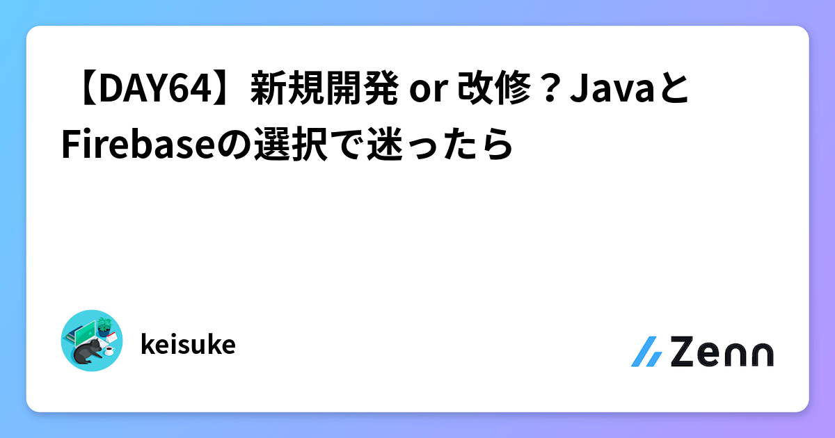 【DAY64】新規開発 or 改修？JavaとFirebaseの選択で迷ったら