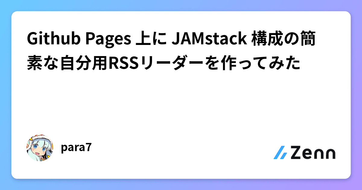 Github Pages 上に JAMstack 構成の簡素な自分用RSSリーダーを作ってみた