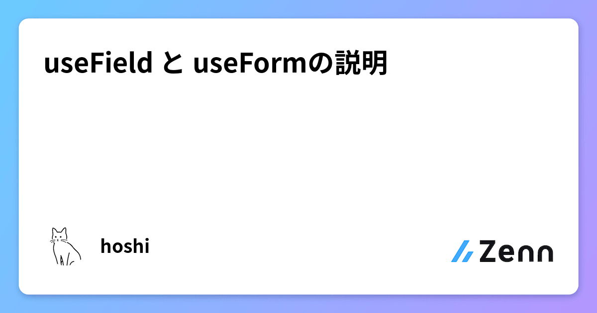 useField と useFormの説明