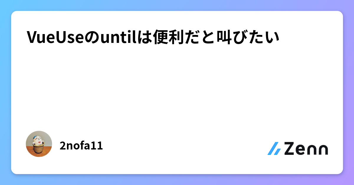 VueUseのuntilは便利だと叫びたい