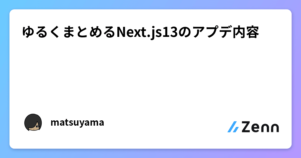 ゆるくまとめるNext.js13のアプデ内容