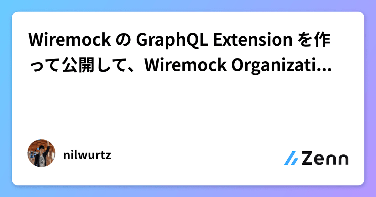 Wiremock の GraphQL Extension を作って公開して、Wiremock Organization に仲間入りした