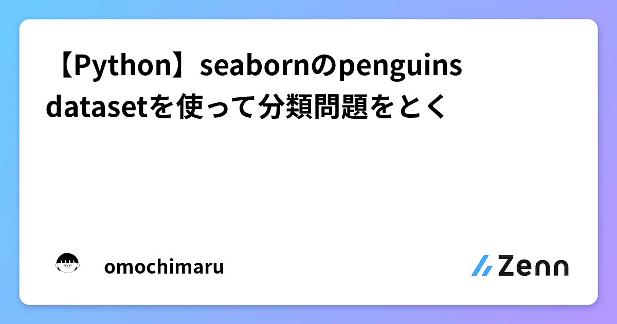 【Python】seabornのpenguins datasetを使って分類問題をとく