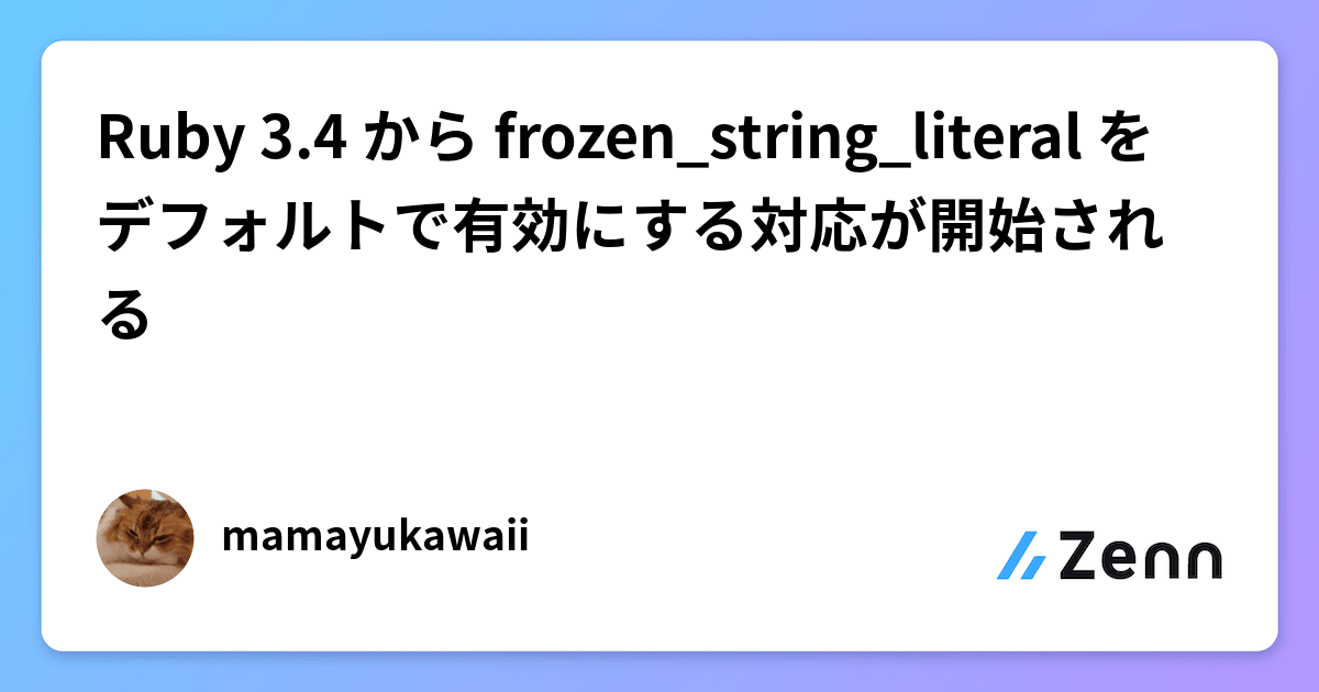 Ruby 3.4 から frozen_string_literal をデフォルトで有効にする対応が開始される