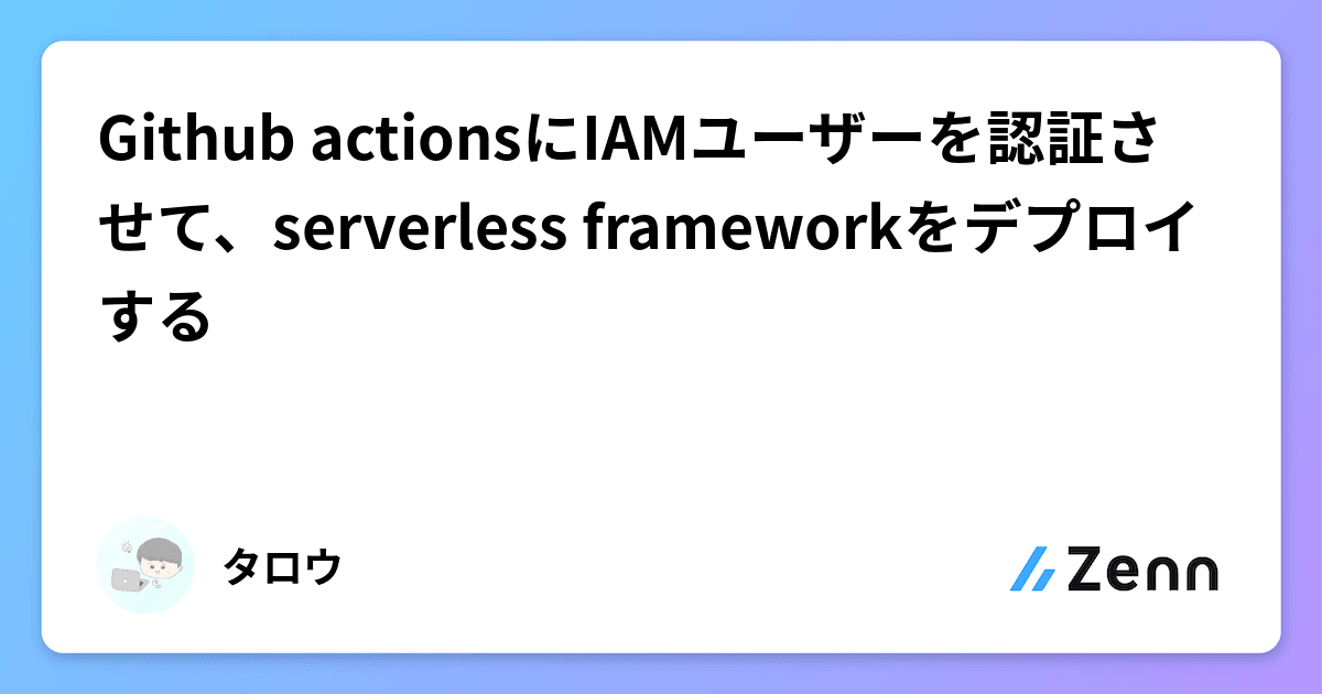 Github actionsにIAMユーザーを認証させて、serverless frameworkをデプロイする