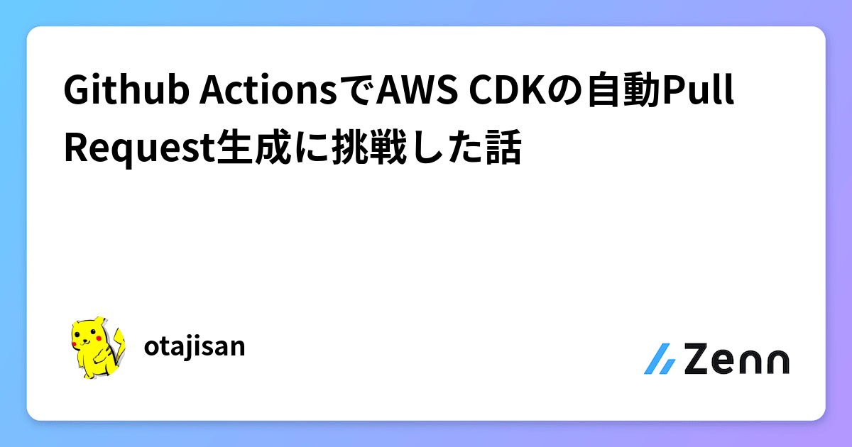 Github ActionsでAWS CDKの自動Pull Request生成に挑戦した話
