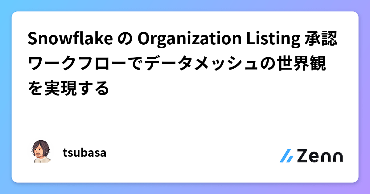 Snowflake の Organization Listing 承認ワークフローでデータメッシュの世界観を実現する
