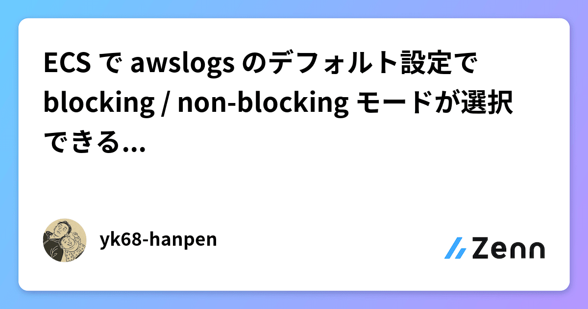 ECS で awslogs のデフォルト設定で blocking / non-blocking モードが選択できるようになった