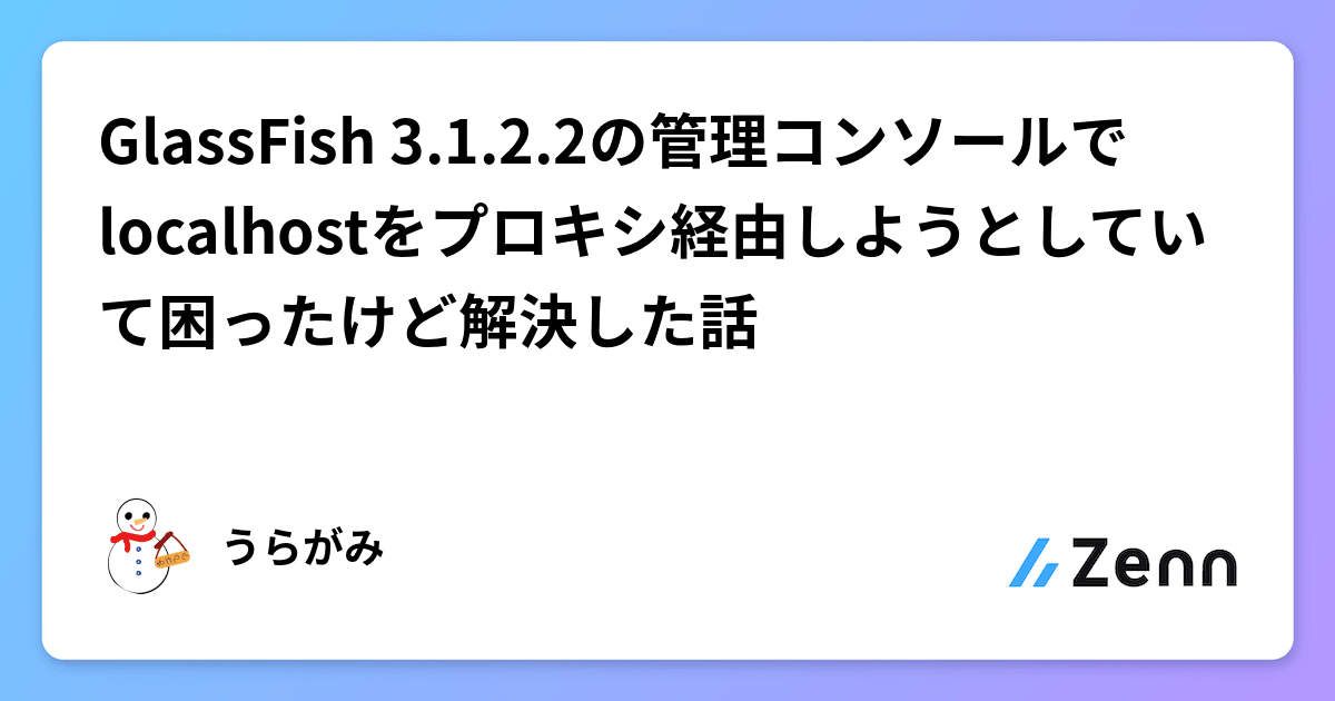 GlassFish 3.1.2.2の管理コンソールでlocalhostをプロキシ経由しようとしていて困ったけど解決した話
