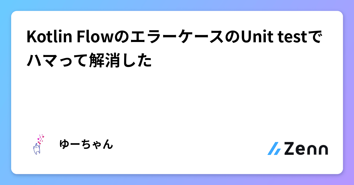 Kotlin FlowのエラーケースのUnit testでハマって解消した