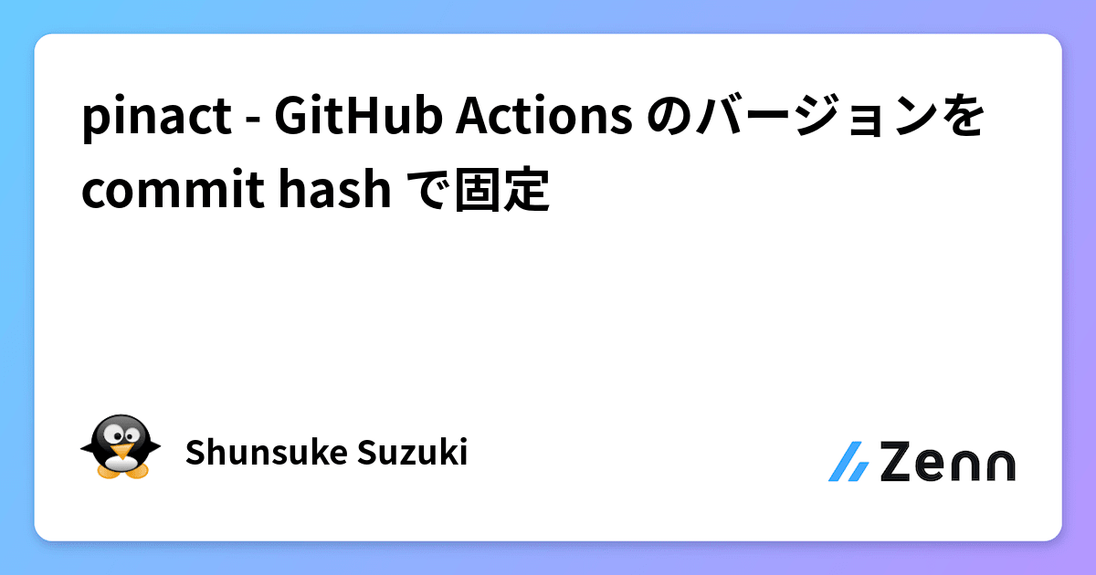 pinact - GitHub Actions のバージョンを commit hash で固定