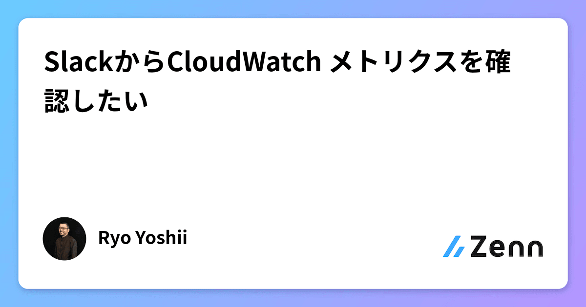 SlackからCloudWatch メトリクスを確認したい