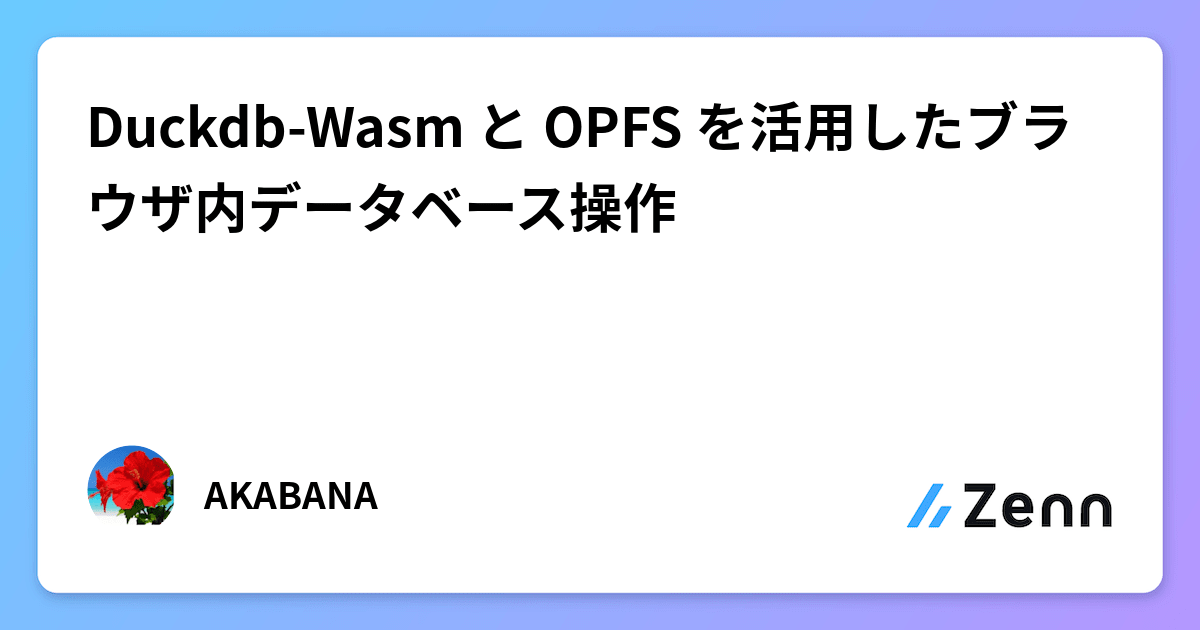 Duckdb-Wasm と OPFS を活用したブラウザ内データベース操作