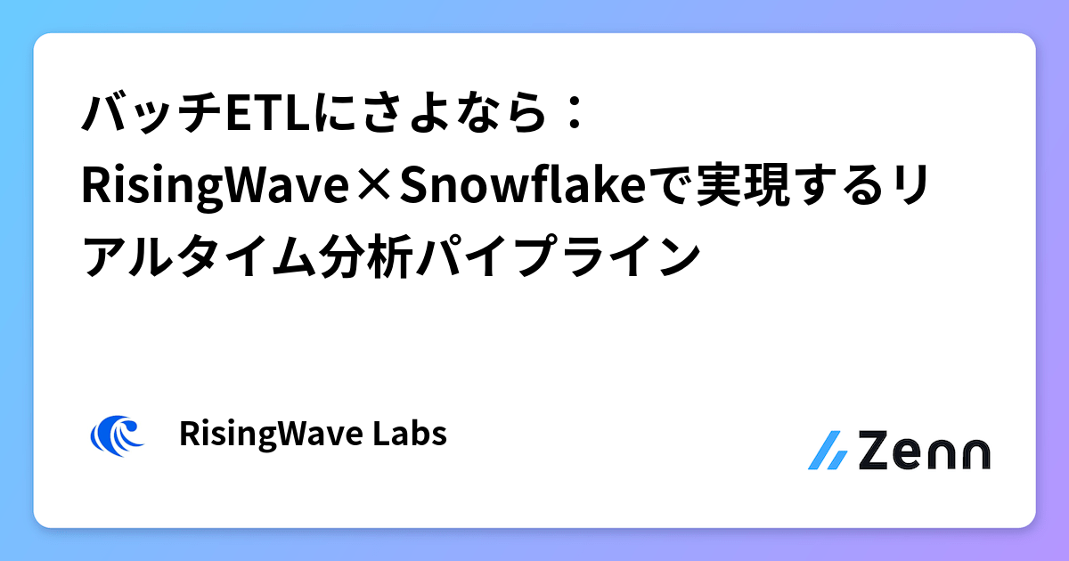 バッチETLにさよなら：RisingWave×Snowflakeで実現するリアルタイム分析パイプライン