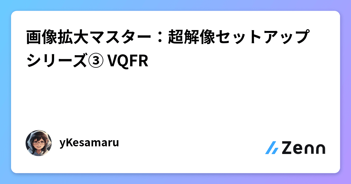画像拡大マスター：超解像セットアップシリーズ③ VQFR