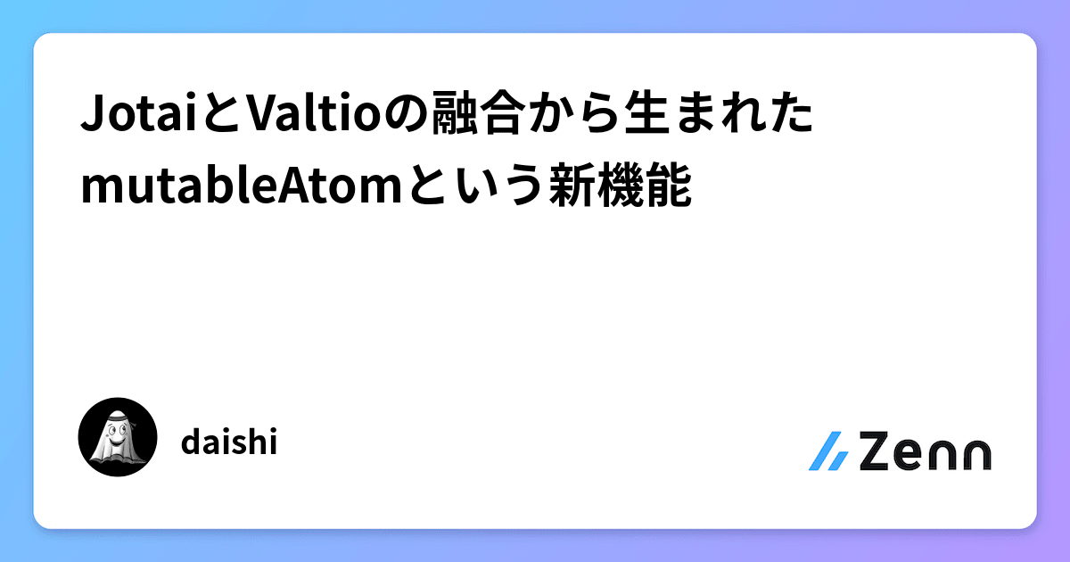 JotaiとValtioの融合から生まれたmutableAtomという新機能