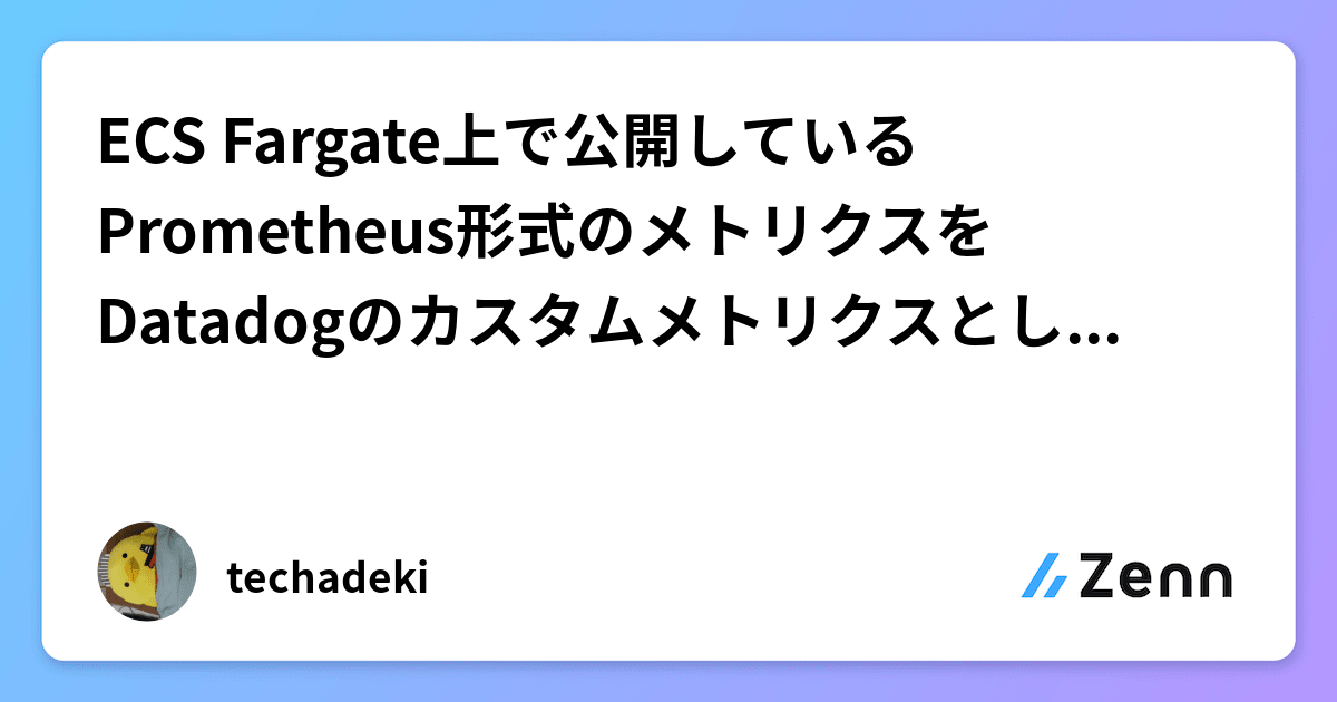ECS Fargate上で公開しているPrometheus形式のメトリクスをDatadogのカスタムメトリクスとして登録するまで