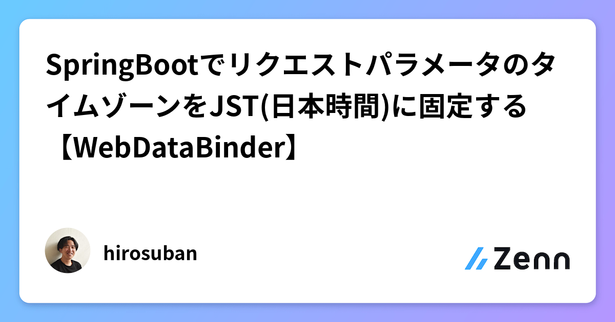 SpringBootでリクエストパラメータのタイムゾーンをJST(日本時間)に固定する【WebDataBinder】