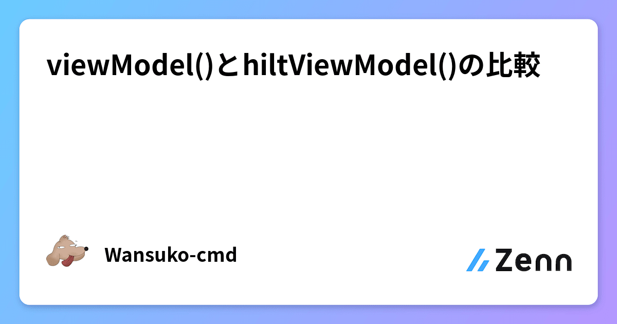 viewModel()とhiltViewModel()の比較