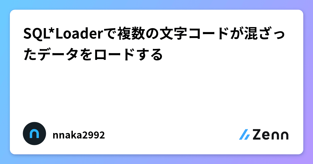 SQL*Loaderで複数の文字コードが混ざったデータをロードする