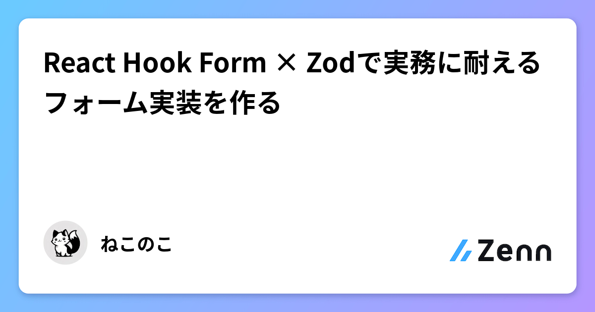 React Hook Form × Zodで実務に耐えるフォーム実装を作る