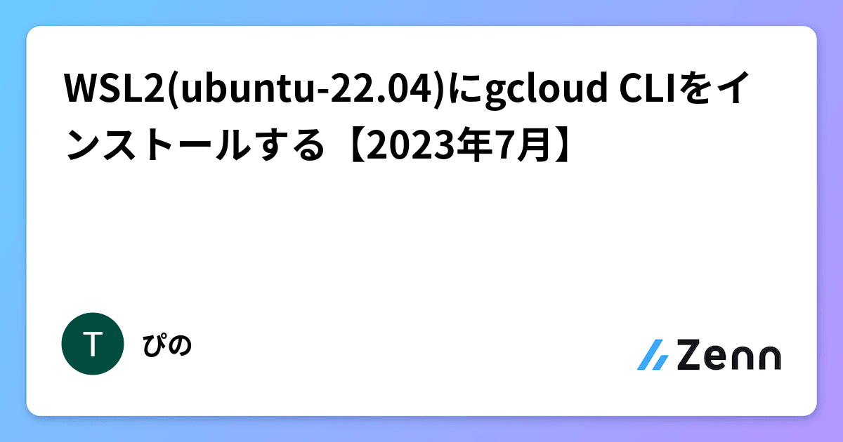 WSL2(ubuntu-22.04)にgcloud CLIをインストールする【2023年7月】