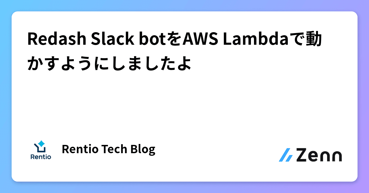 Redash Slack botをAWS Lambdaで動かすようにしましたよ
