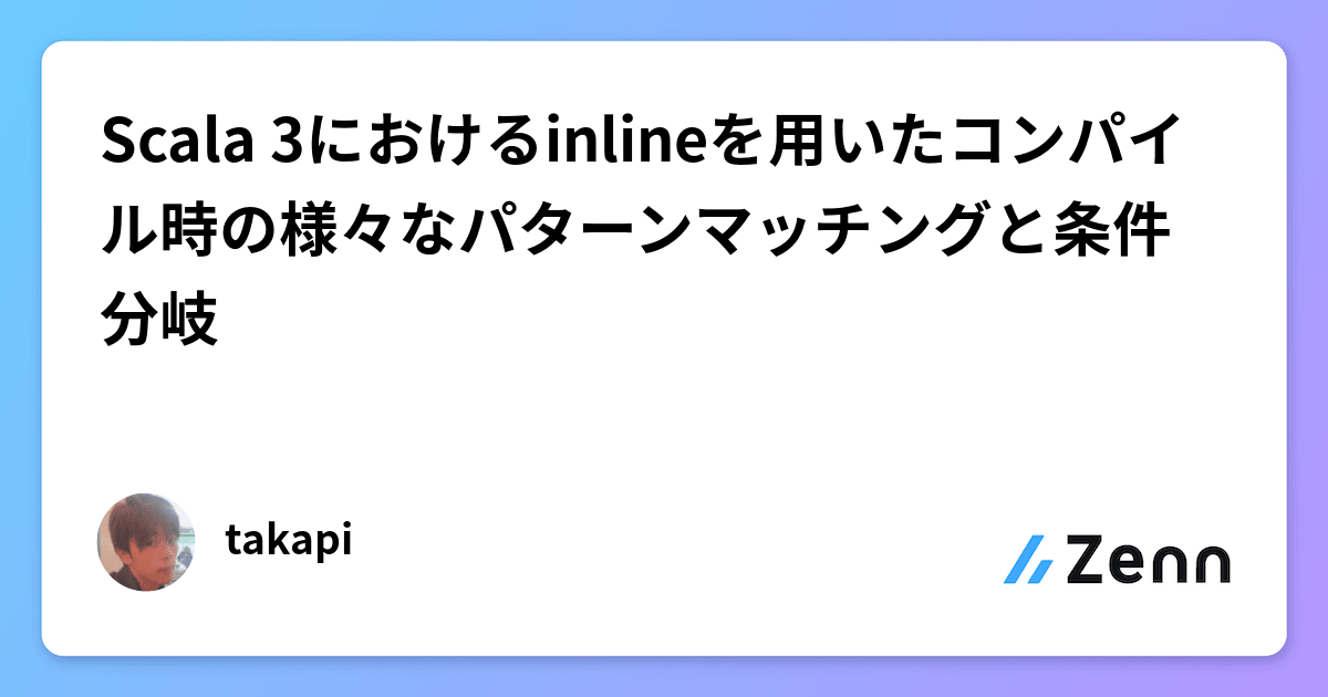 Scala 3におけるinlineを用いたコンパイル時の様々なパターンマッチングと条件分岐