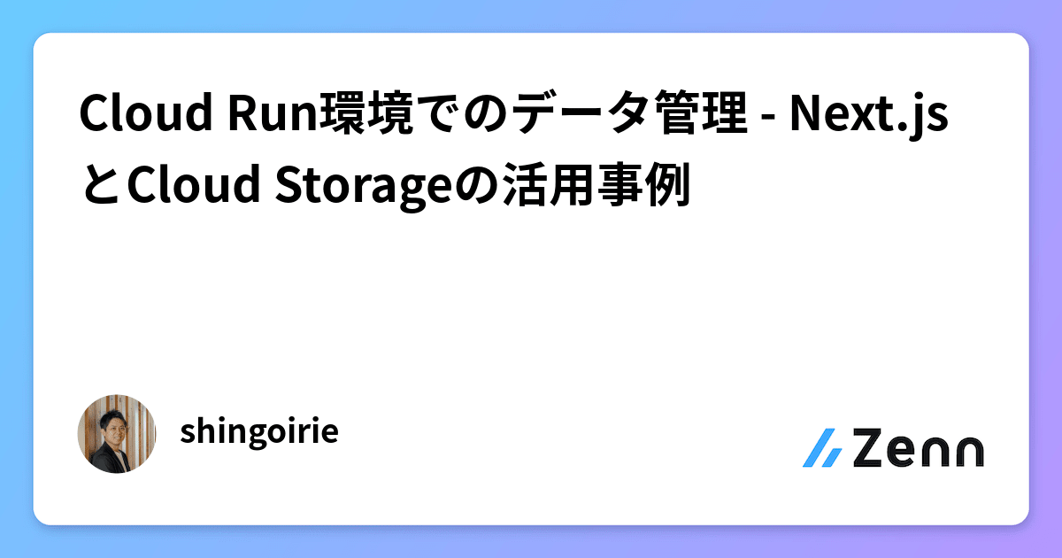 Cloud Run環境でのデータ管理 - Next.jsとCloud Storageの活用事例