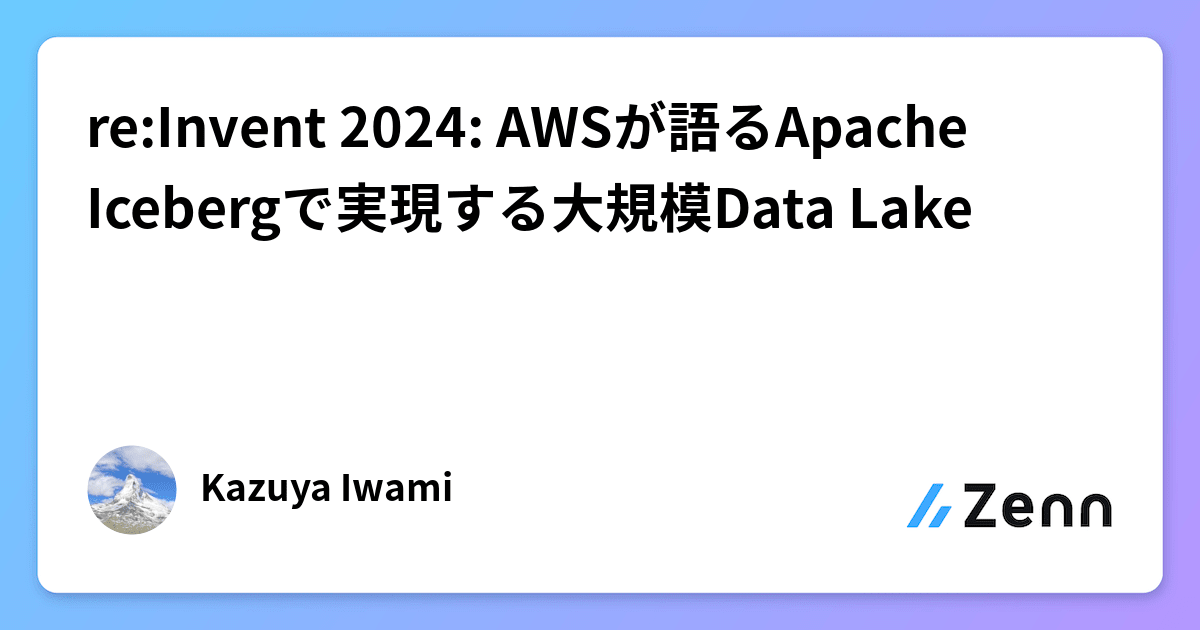 re:Invent 2024: AWSが語るApache Icebergで実現する大規模Data Lake